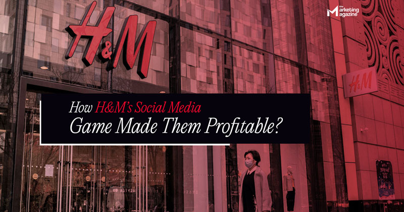 How H&M’s Social Media Game Made Them Profitable? - The Marketing Magazine