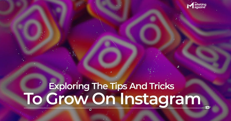 Exploring The Tips And Tricks To Grow On Instagram - The Marketing Magazine